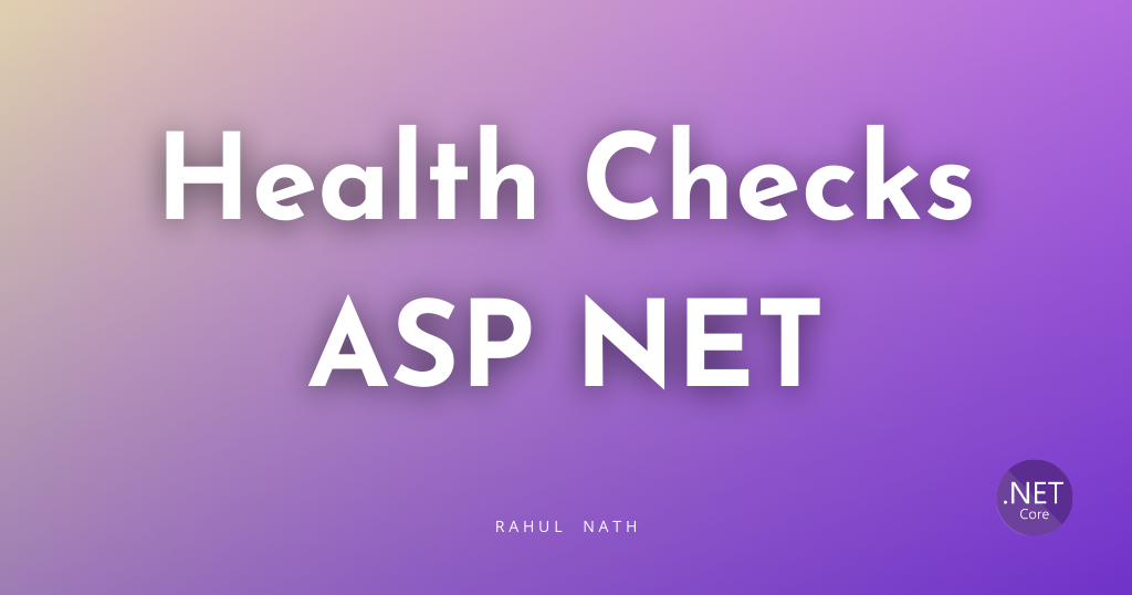 Monitor Your Applications: Health Checks in ASP NET Core | Rahul Nath
